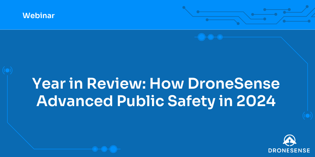 [Webinar] Year in Review: How DroneSense Advanced Public Safety in 2024